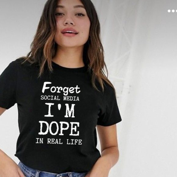 T-Shirt Addicts | Tops | Forget Social Media Im Dope In Real Life ...